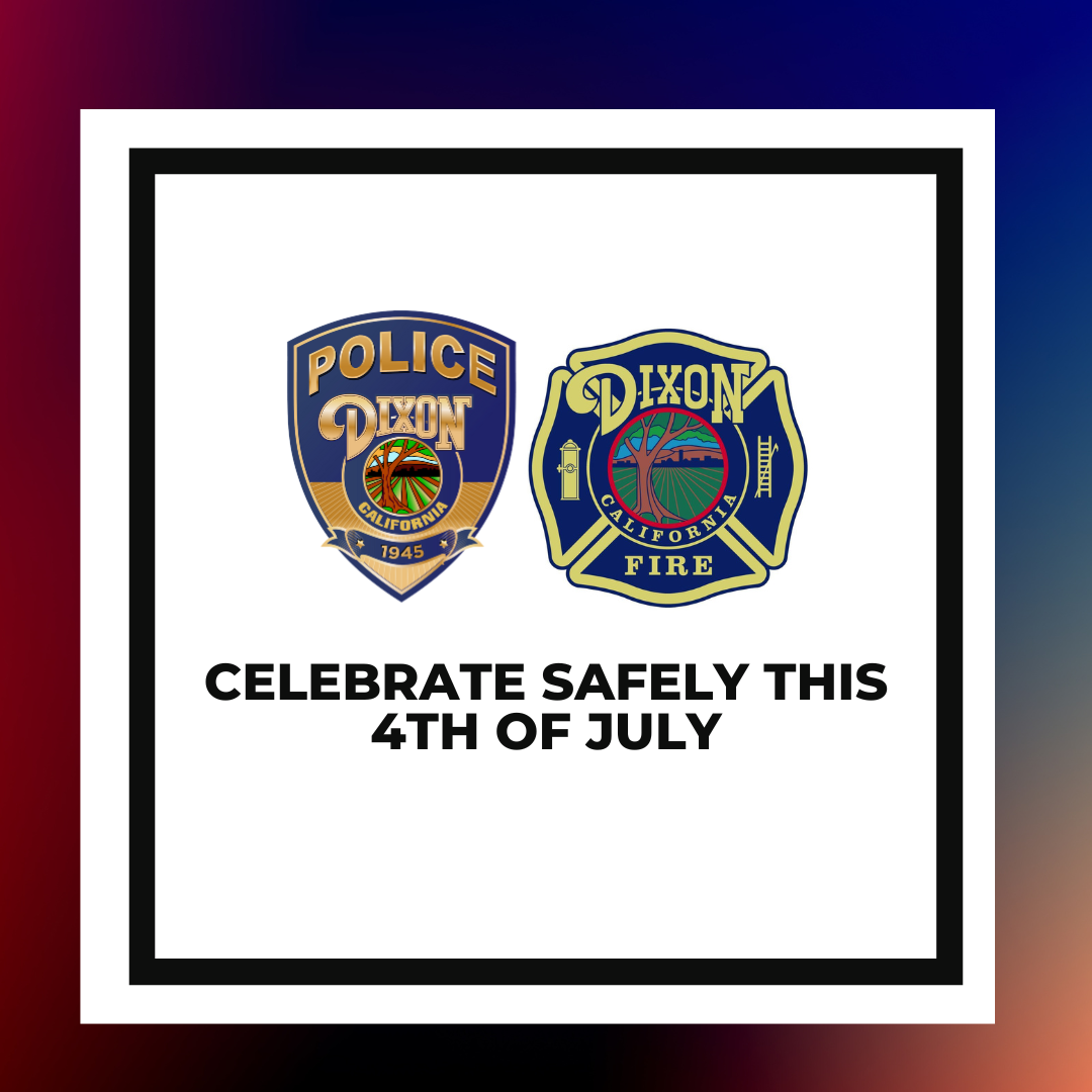 Dixon Police Dept., CA - Tips to Celebrate Safely this 4th of July